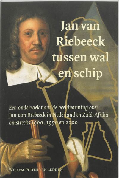 Jan van Riebeeck tussen wal en schip een onderzoek naar de beeldvorming ...