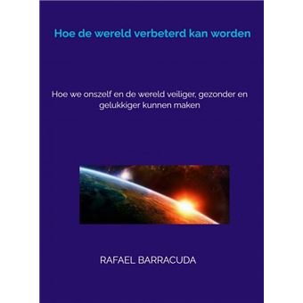 Hoe de wereld verbeterd kan worden Hoe we onszelf en de wereld veiliger, gezonder en gelukkiger ...