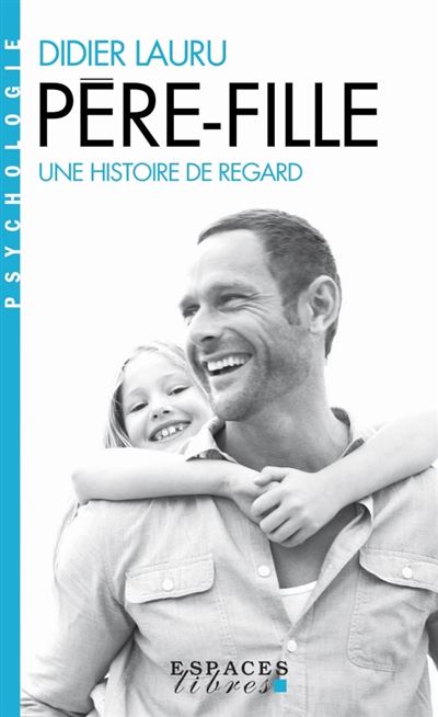 Père Fille Espaces Libres Psychologie Une Histoire De Regard