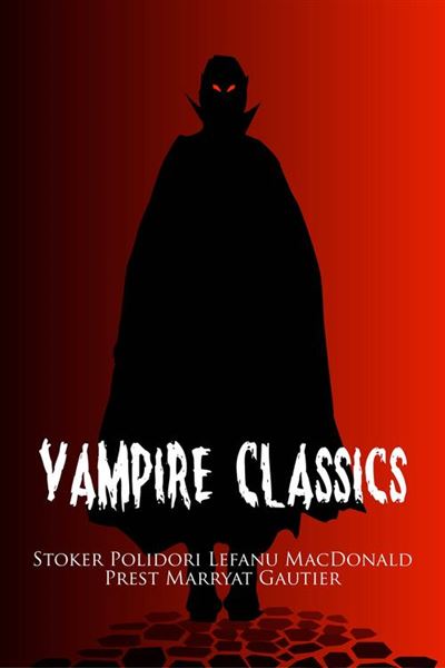 Vampire Classics (Illustrated) A Horror Collection Including Dracula ...