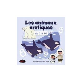 Les animaux arctiques de 1 à 10 - cartonné - Coco Apunnguaq Lynge ...
