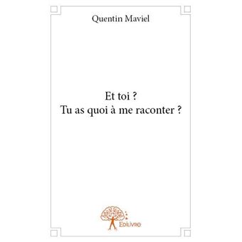 Et toi ? tu as quoi à me raconter ? - broché - Quentin Maviel - Achat ...