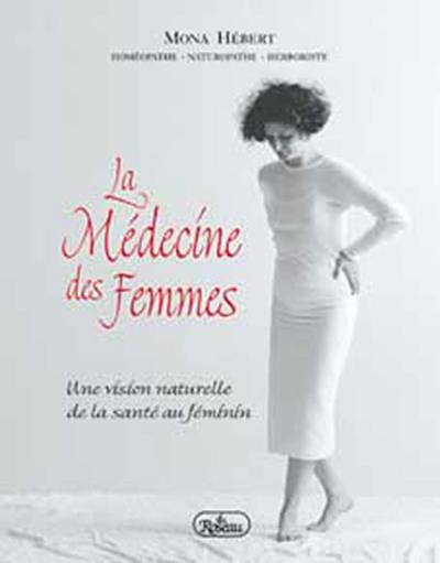 La médecine des femmes Une vision naturelle de la santé au féminin - broché - Mona Hébert ...