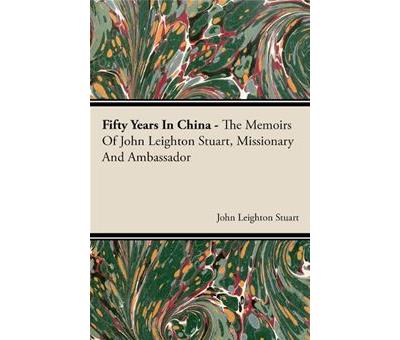 Fifty years in China The memoirs of John Leighton Stuart, missionary ...