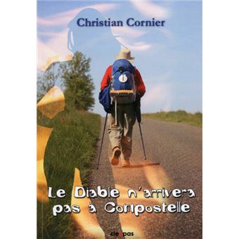 Le diable n'arrivera pas à Compostelle - broché - Christian Cornier ...