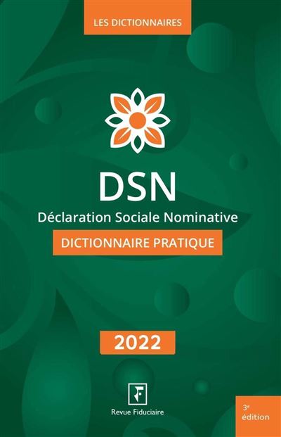 DSN, Déclaration Sociale Nominative, Dictionnaire Pratique 2022 ... DSN, Déclaration Sociale Nominative, Dictionnaire Pratique 2022 ...