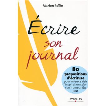 Ecrire son journal 80 propositions d'écriture pour mieux saisir l ...