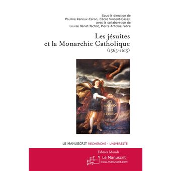 Les Jésuites et la Monarchie catholique (1565-1615) 1565-1615 - broché ...