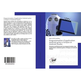 Programmation d'application Android grâce à Eclipse et Android Studio Devenez professionnel en ...