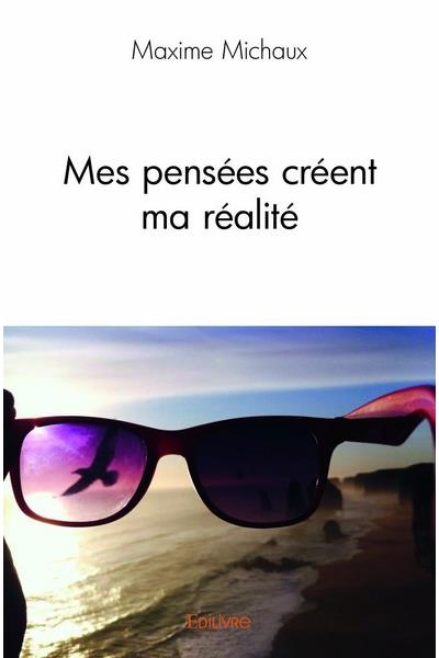 Mes pensées créent ma réalité - broché - Maxime Michaux - Achat Livre ...