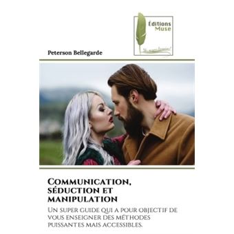 Communication, séduction et manipulation Un super guide qui a pour ...
