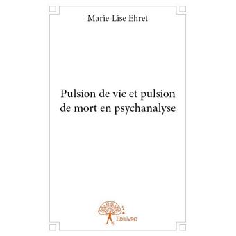 Pulsion de vie et pulsion de mort en psychanalyse - broché - Marie-Lise ...