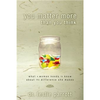 You Matter More Than You Think What a Woman Needs to Know about the ...