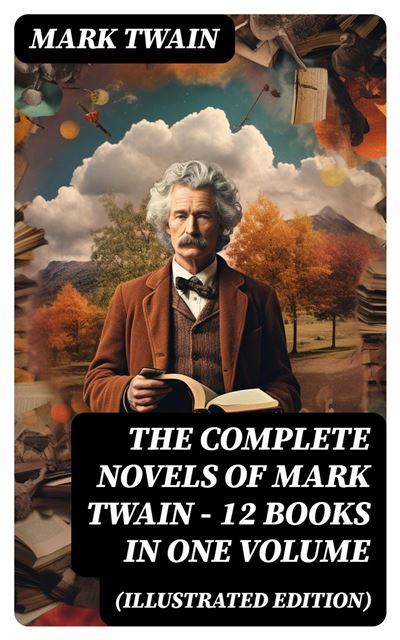 The Complete Novels of Mark Twain - 12 Books in One Volume (Illustrated ...