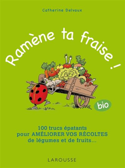 Ramène ta fraise ! 100 trucs épatants pour améliorer vos récoltes de ...