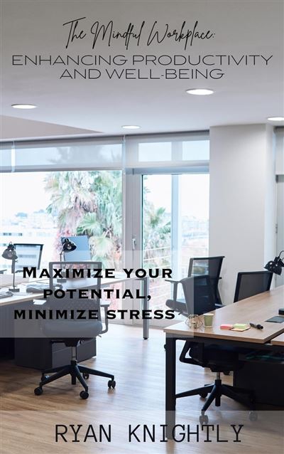 The Mindful Workplace: Enhancing Productivity and Well-Being - ebook (ePub) - Ryan Knightly ...