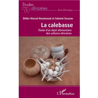 La calebasse. Étude d'un objet élémentaire des cultures africaines Étude d'un objet élémentaire ...
