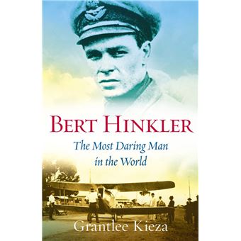 Bert Hinkler The astonishing true story of the pioneering WWII aviator ...