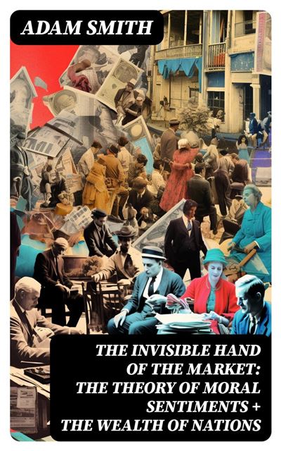 The Invisible Hand of the Market: The Theory of Moral Sentiments + The ...