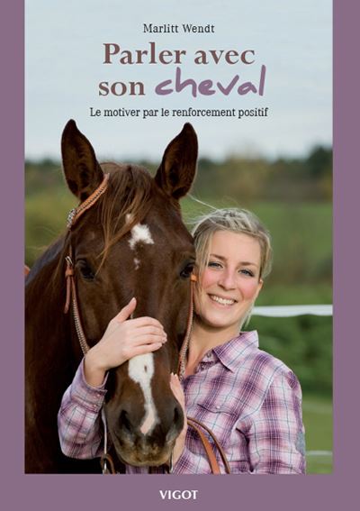 Parler avec son cheval Le motiver par le renforcement positif Tome 0000 ...