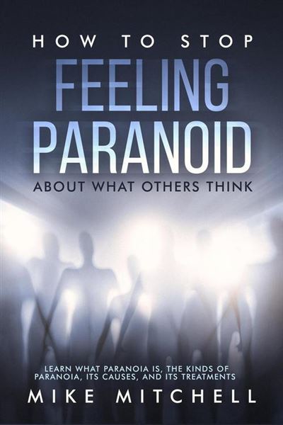 How to Stop Feeling Paranoid About What Others Think Learn What ...
