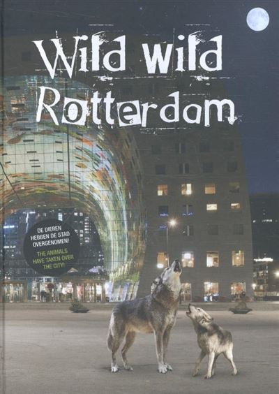 Wild Wild Rotterdam de dieren hebben de stad overgenomen! - cartonné ...