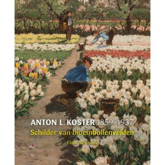Anton Koster Schilder van bloembollenvelden - broché - Floor De Graaf ...