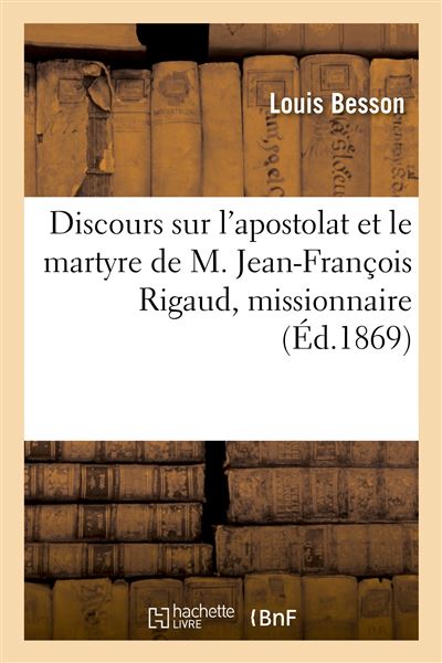 Discours sur l'apostolat et le martyre de M. Jean-François Rigaud ...