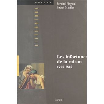 Les infortunes de la raison 1774-1815 - Bernard Pingaud, Robert Mantéro ...