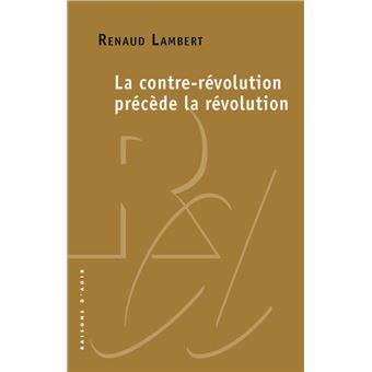 La contre-révolution précède la révolution - broché - Renaud Lambert ...