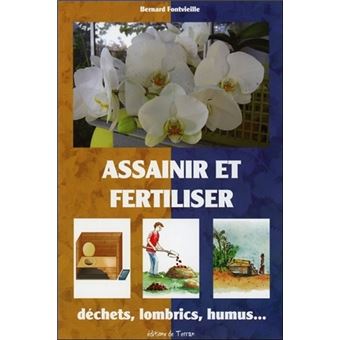 Assainir et fertiliser - Déchets, lombrics, humus... - broché - Bernard ...