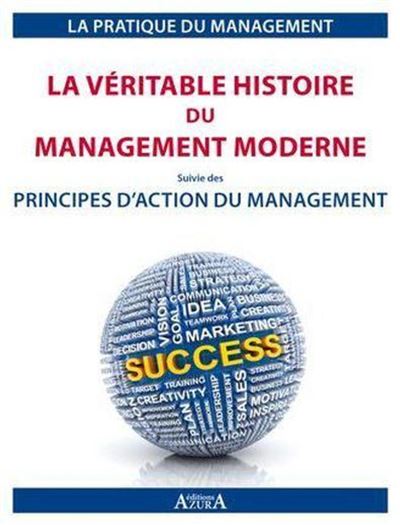 La véritable histoire du management moderne Suivie des Principes d ...