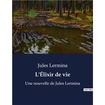 L'Élixir de vie Une nouvelle de Jules Lermina - broché - Jules Lermina ...
