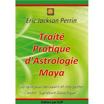 Traité Pratique d'Astrologie Maya Edition Novembre 2022 - broché - Eric ...