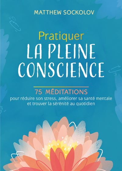 Pratiquer la pleine conscience - 75 méditations pour réduire son stress ...