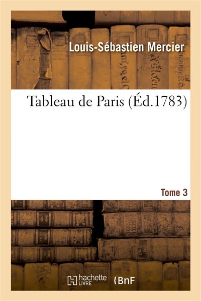 Tableau de Paris Tome 3 - broché - Louis-Sébastien Mercier - Achat ...