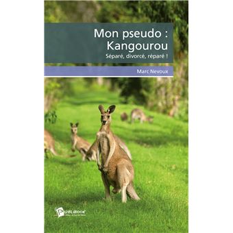 Mon pseudo : kangourou Séparé, divorcé, réparé! - broché - Marc Nevoux ...