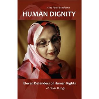 Human dignity eleven defenders of human rights at close range - broché - Arne Peter Braaksma ...