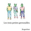 Les trois petites grenouilles Tome 0 - broché - Koganhan - Achat Livre ...