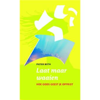 Laat maar waaien hoe Gods Geest je opfrist - broché - Pieter Both ...