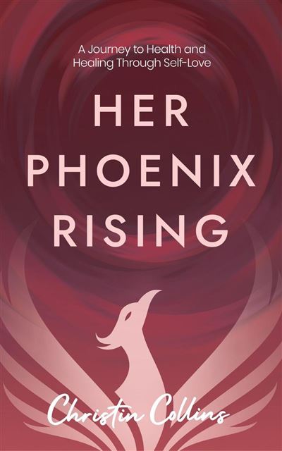 Her Phoenix Rising A Journey to Health & Healing through Self-Love ...
