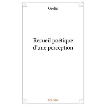 Recueil poétique d’une perception - broché - Grelin Grelin - Achat ...