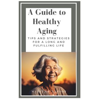 A Guide to Healthy Aging Tips and Strategies for a Long and Fulfilling ...