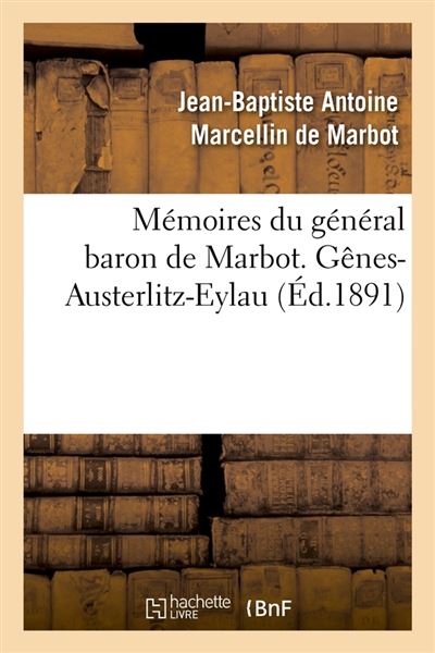 Mémoires du général baron de Marbot. Gênes-Austerlitz-Eylau (Éd.1891 ...