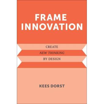 Frame innovation Create new thinking by design - relié - Kees Dorst ...