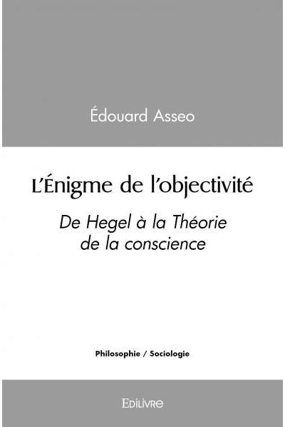 L'énigme de l'objectivité De Hegel à la Théorie de la conscience ...