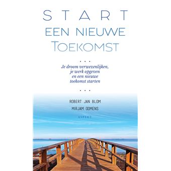 Start een Nieuwe Toekomst Je droom verwezenlijken, je werk opgeven en ...