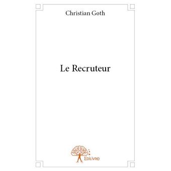 Le recruteur - broché - Christian Goth - Achat Livre ou ebook | fnac