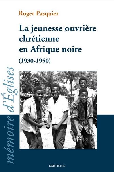 La jeunesse ouvrière chrétienne en Afrique noire 1930-1950 - broché ...