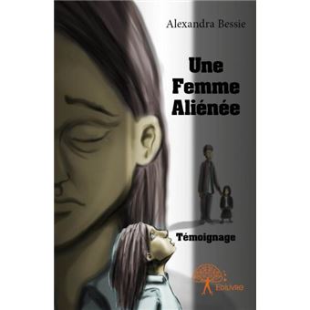 Une femme aliénée Témoignage - broché - Alexandra Bessie - Achat Livre ...